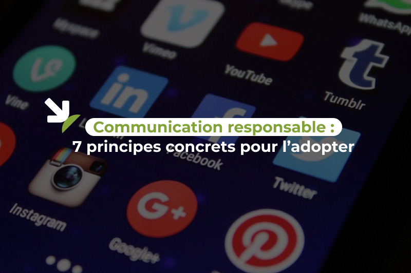 Communication responsable : 7 principes concrets pour l’adopter